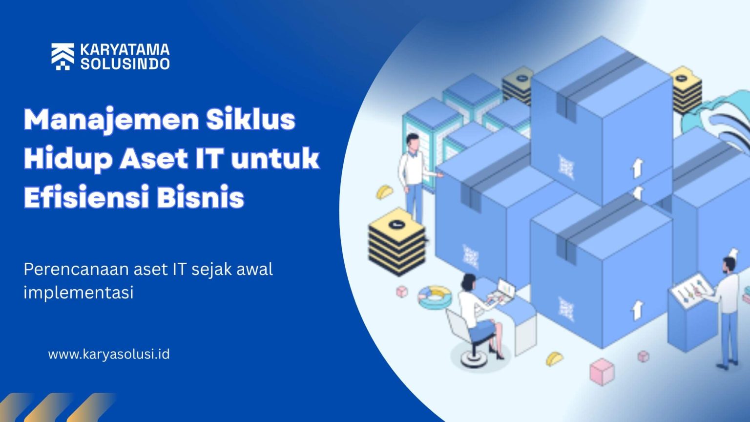 Manajemen Siklus Hidup Aset IT untuk Efisiensi Bisnis - Karyatama Solusindo